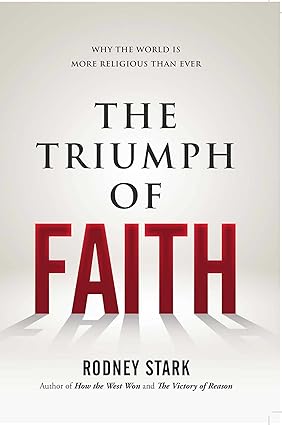 The Triumph of Faith: Why the World Is More Religious than Ever: Stark ...