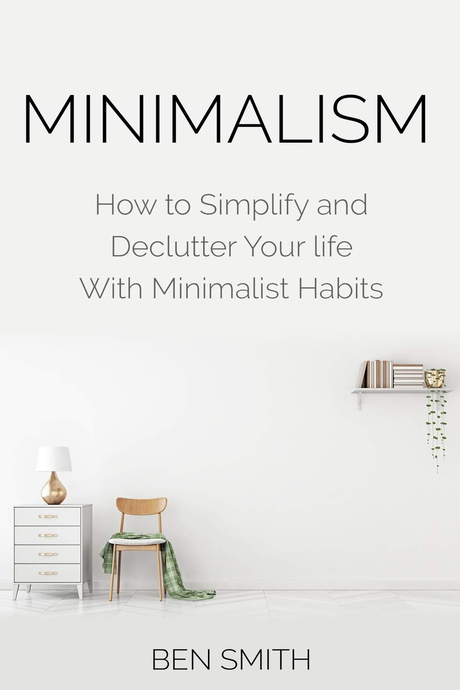 Buy Minimalism: How to Simplify and Declutter Your life With Minimalist ...
