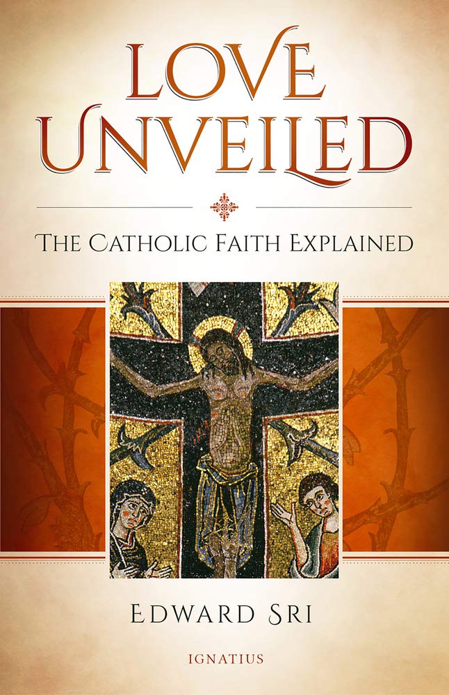Love Unveiled: The Catholic Faith Explained: Sri, Edward: 9781621642138 ...