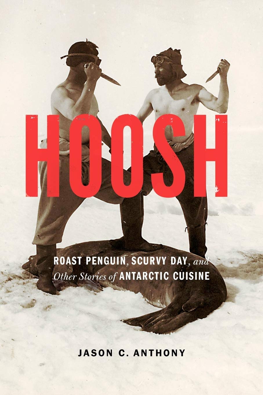 Hoosh: Roast Penguin, Scurvy Day, and Other Stories of Antarctic Cuisine (At Table): Anthony ...