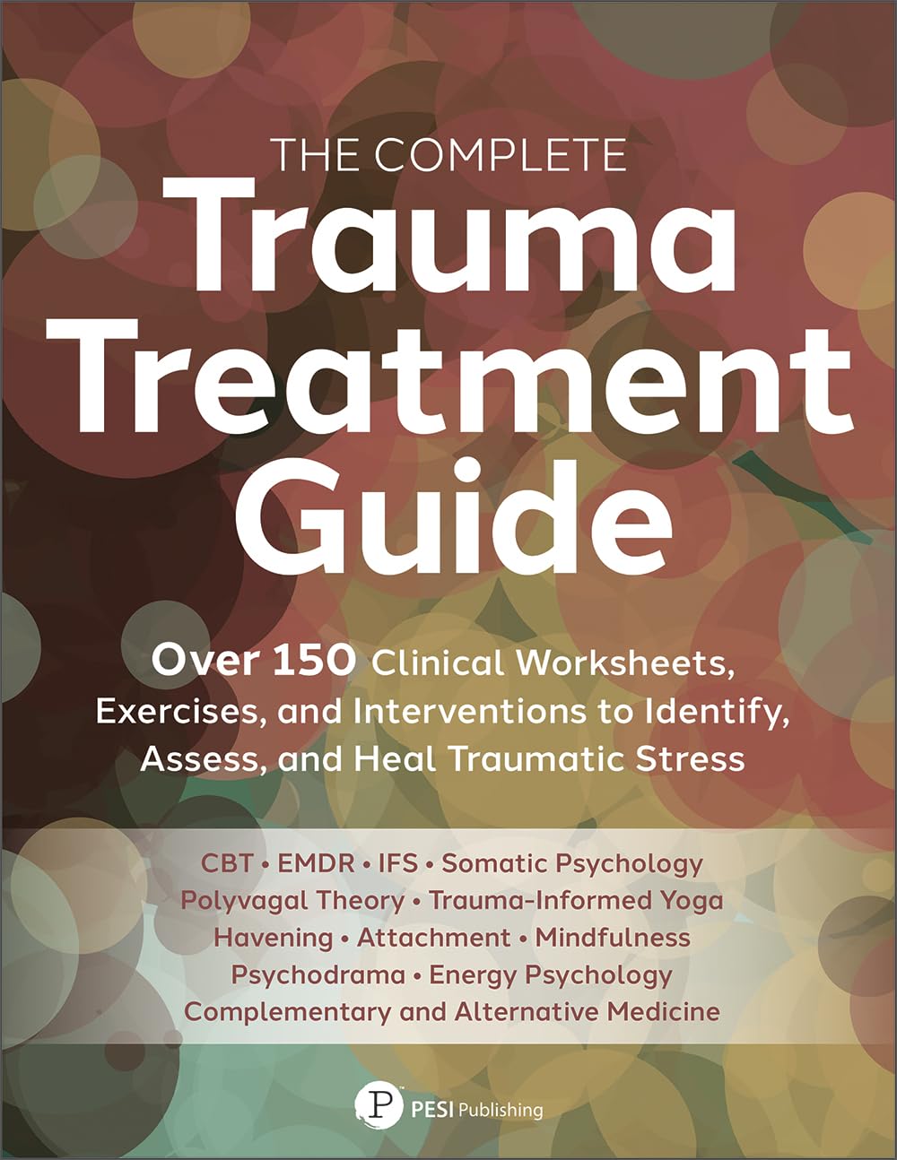 The Complete Trauma Treatment Guide: Over 150 Clinical Worksheets ...