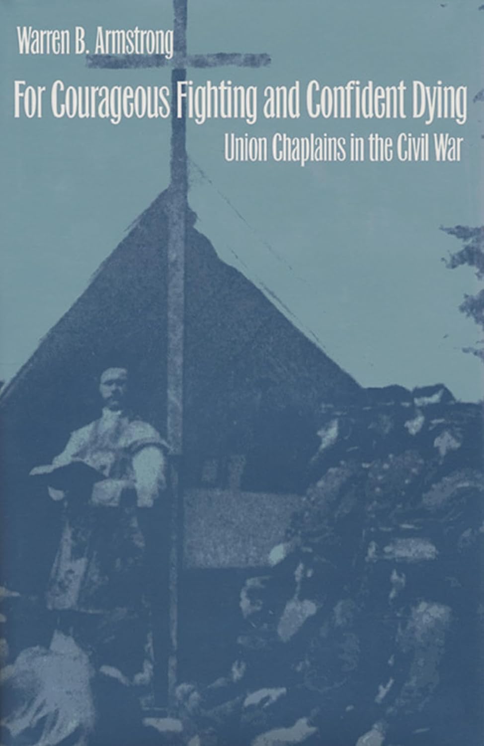 For Courageous Fighting and Confident Dying: Union Chaplains in the ...