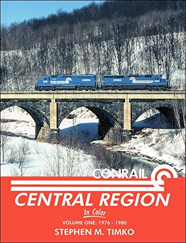 Conrail Central Region in Color Vol 1 1976-80: Stephen M. Timko ...