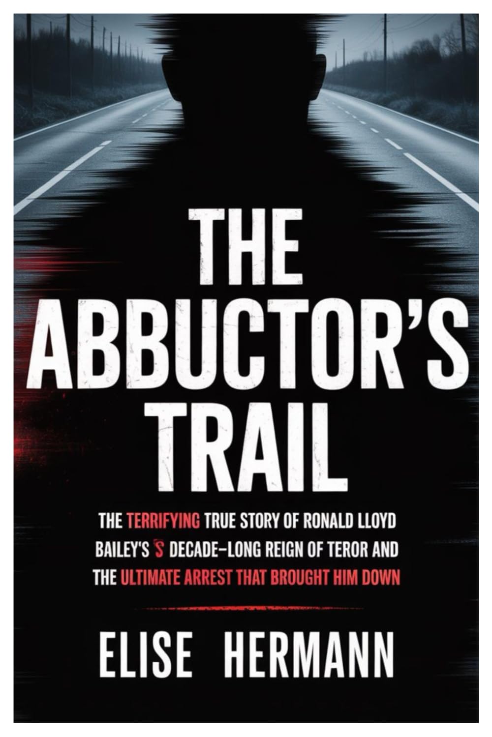 THE ABDUCTOR’S TRAIL: The Terrifying True Story of Ronald Lloyd Bailey ...