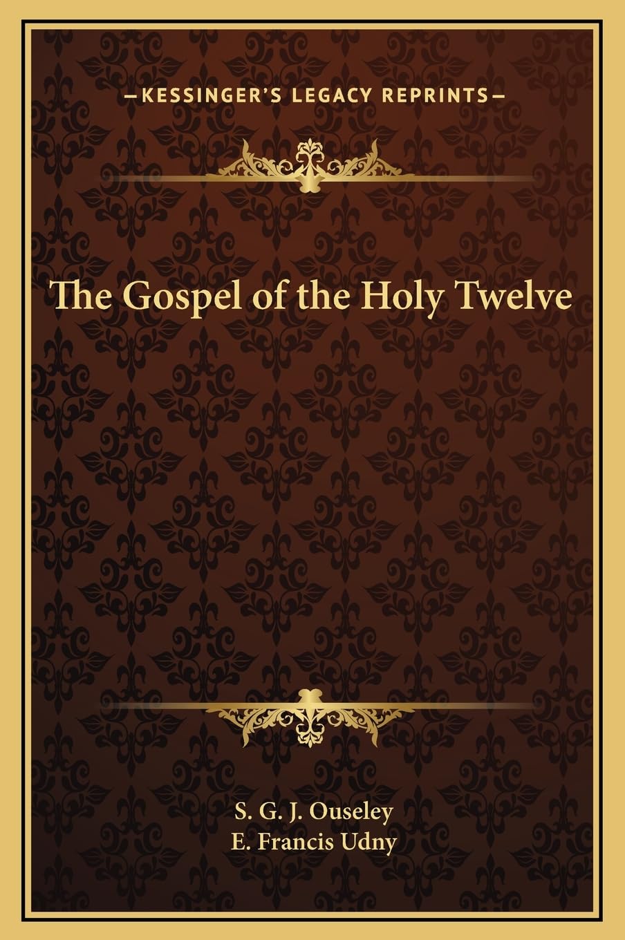 The Gospel of the Holy Twelve: Ouseley, S G J, Udny, E Francis ...