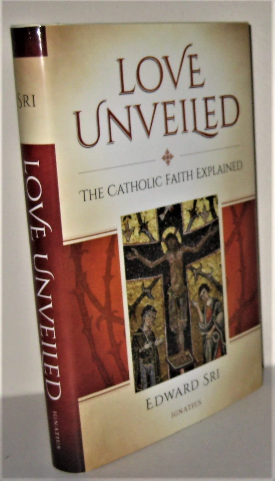 Love Unveiled: The Catholic Faith Explained: Sri Ph.D., Edward ...