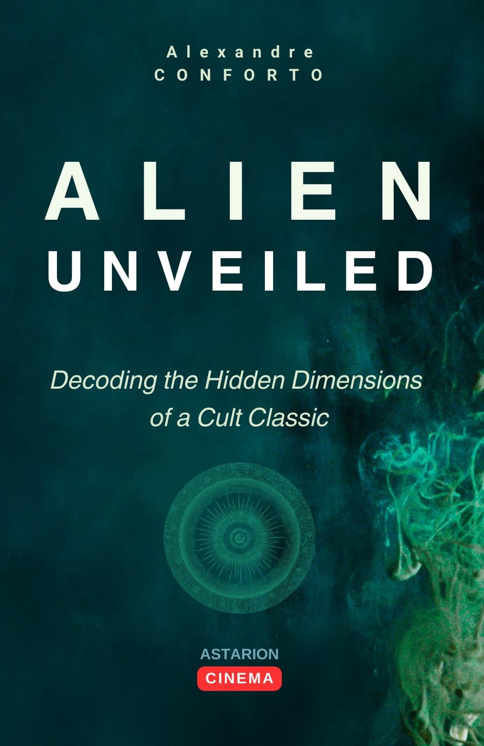 ALIEN Unveiled: Decoding the Hidden Dimensions of a Cult Classic eBook ...