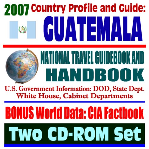 2007 Country Profile and Guide to Guatemala - National Travel Guidebook ...