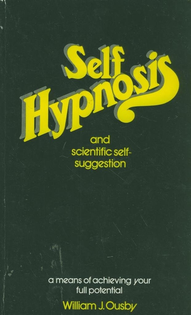 SELF HYPNOSIS THROUGH SCIENTIFIC SELF SUGGESTION: William J. Ousby ...