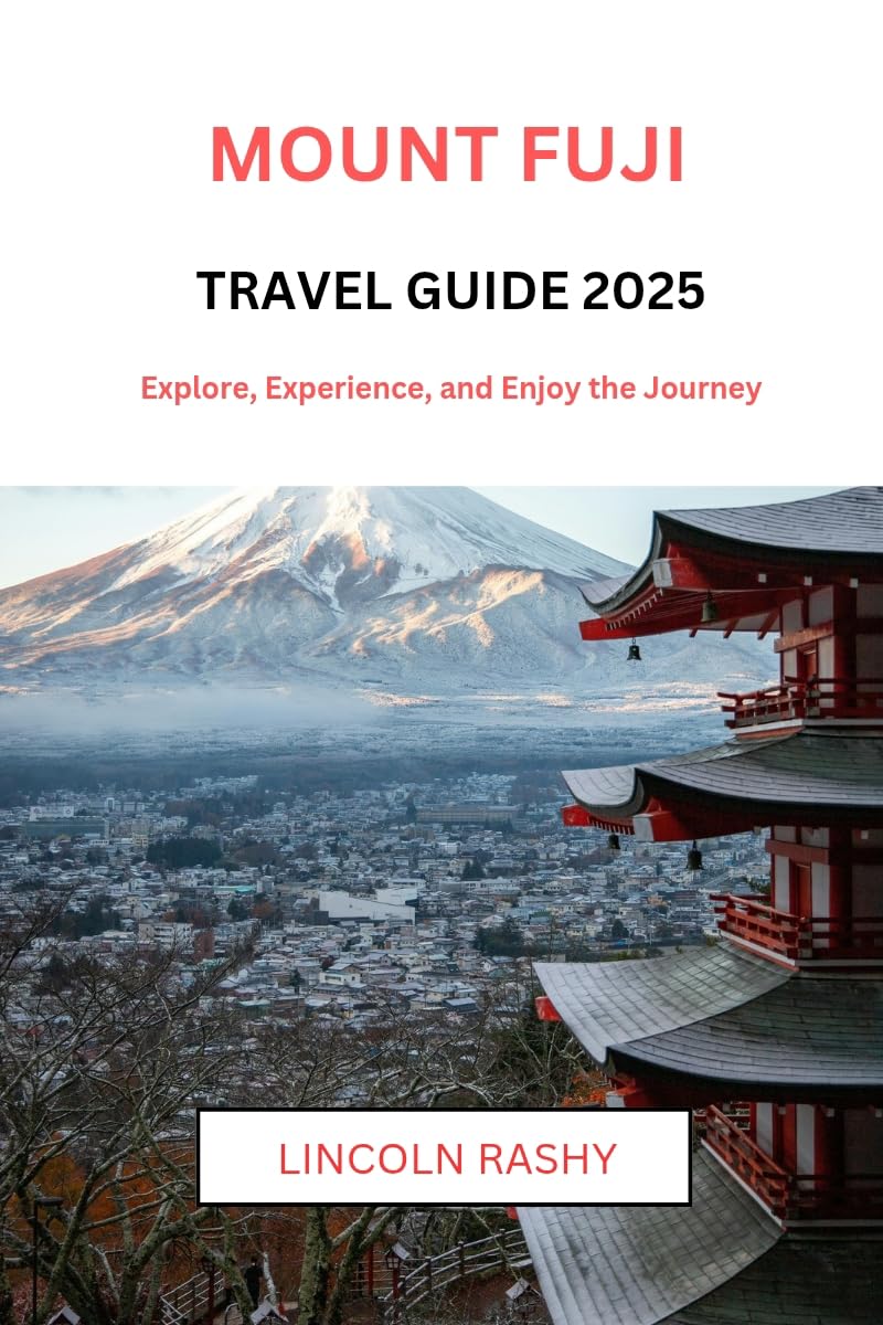 Mount Fuji Travel Guide 2025: Explore, Experience, and Enjoy the ...