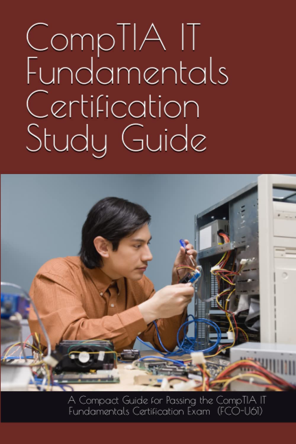 CompTIA IT Fundamentals (ITF+) Certification Study Guide: A Compact ...