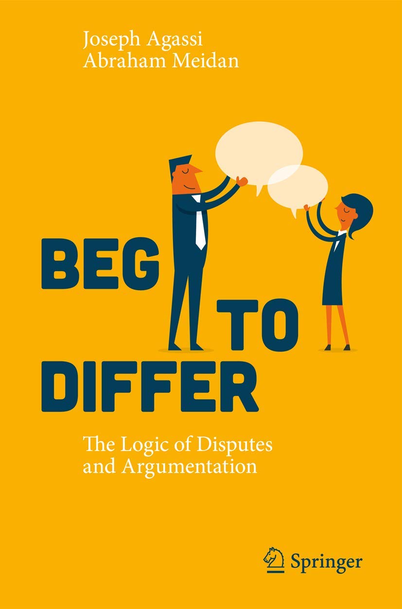 Beg to Differ: The Logic of Disputes and Argumentation: Agassi, Joseph ...