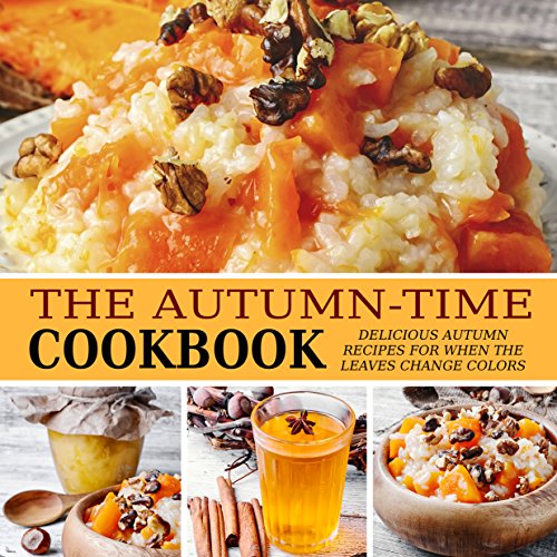 The Autumn-Time Cookbook: Delicious Autumn Recipes for When the Leaves ...