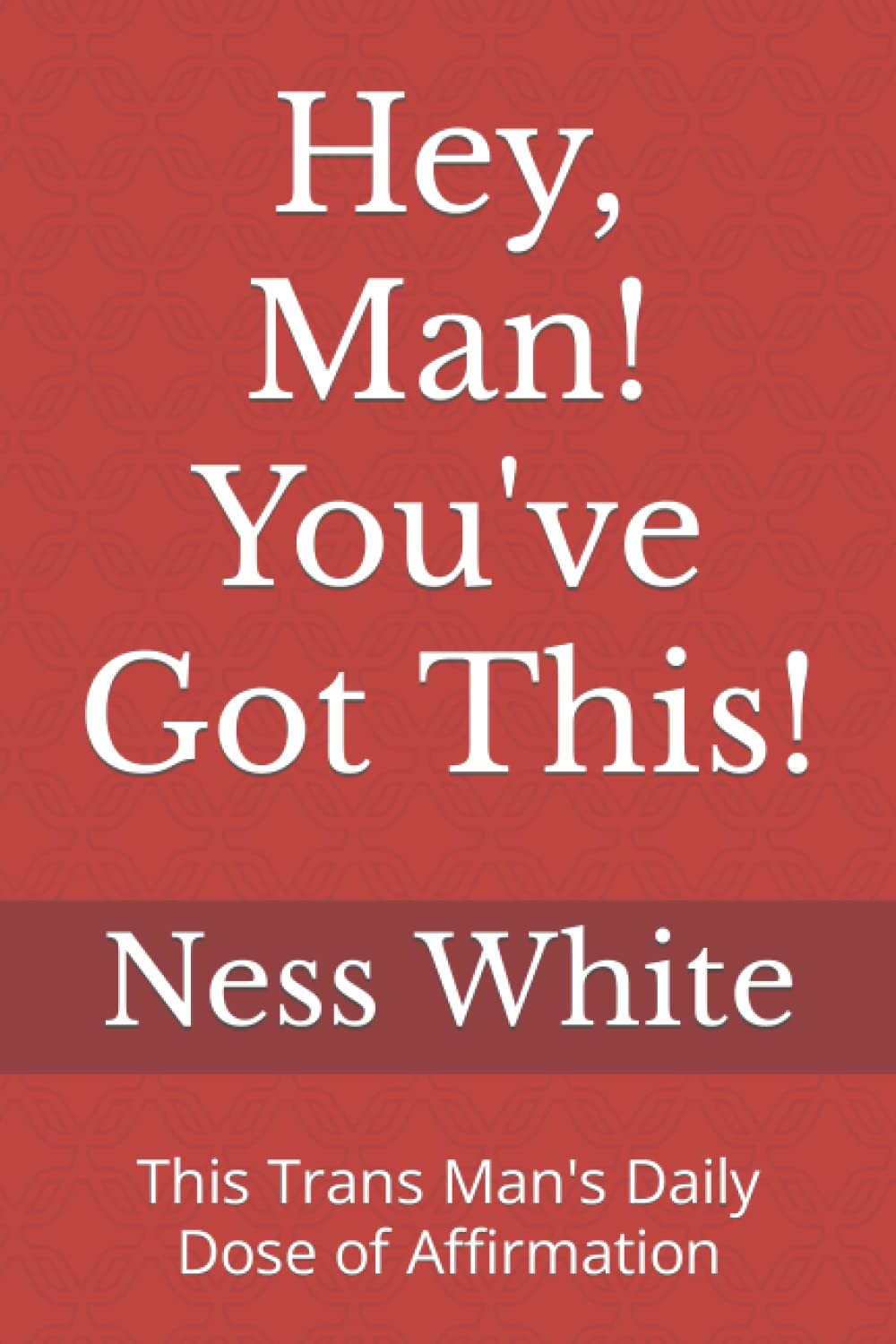 Hey, Man! You've Got This!: This Trans Man's Daily Dose of Affirmation ...