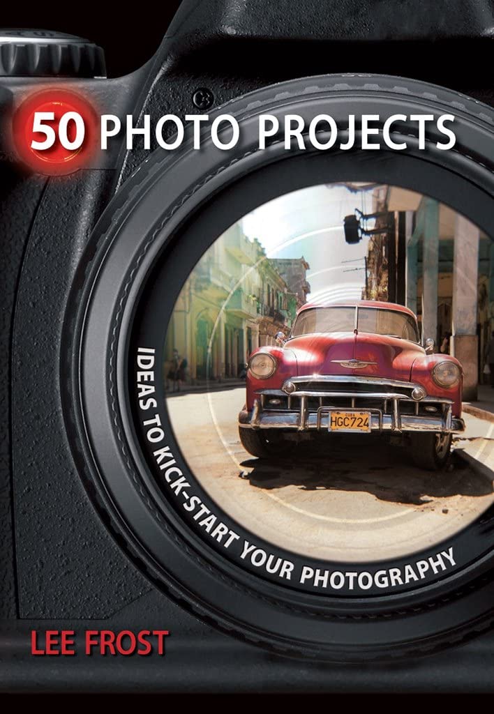 50 Photo Projects: Ideas to Kick- Start Your Photography: Frost, Lee ...