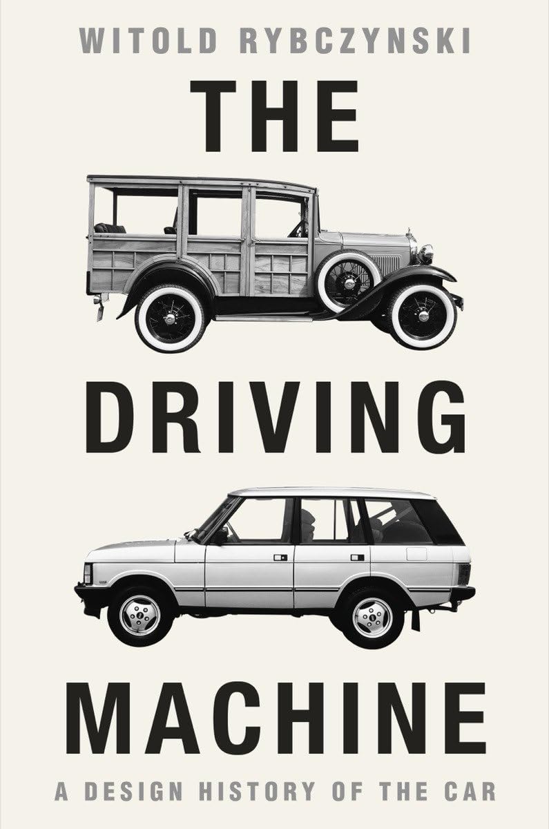 The Driving Machine: A Design History of the Car: Rybczynski, Witold ...