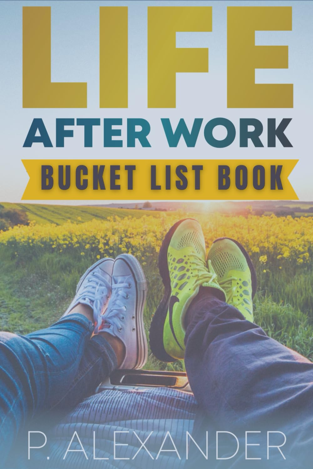 Life After Work: The Bucket List Book: Companion to Life After Work ...