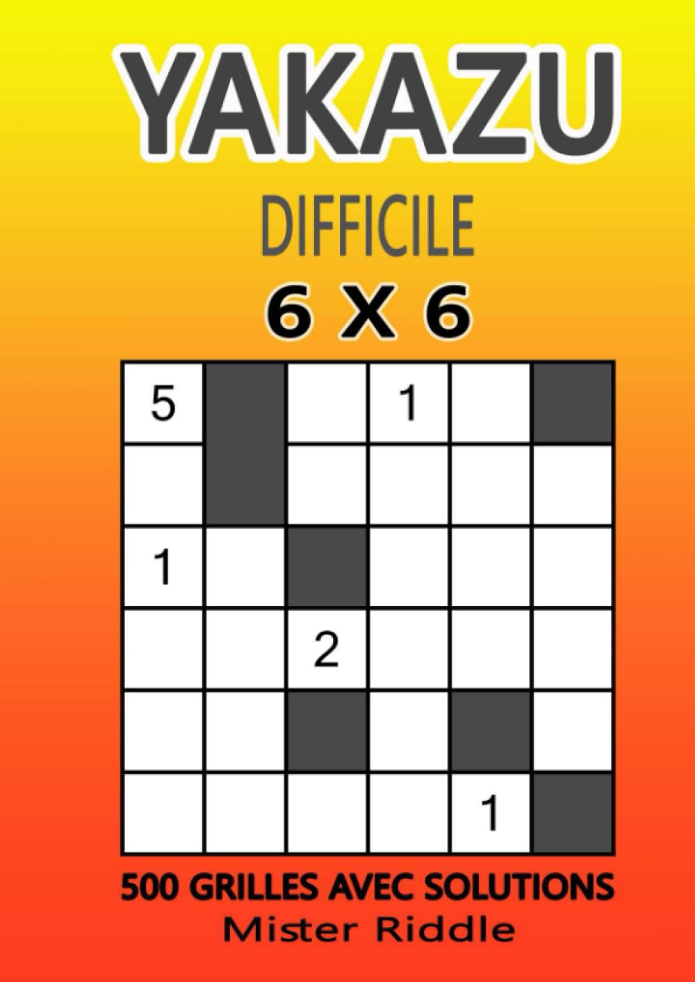 YAKAZU 6 X 6 - Difficile - 500 grilles avec solutions : Mister Riddle ...