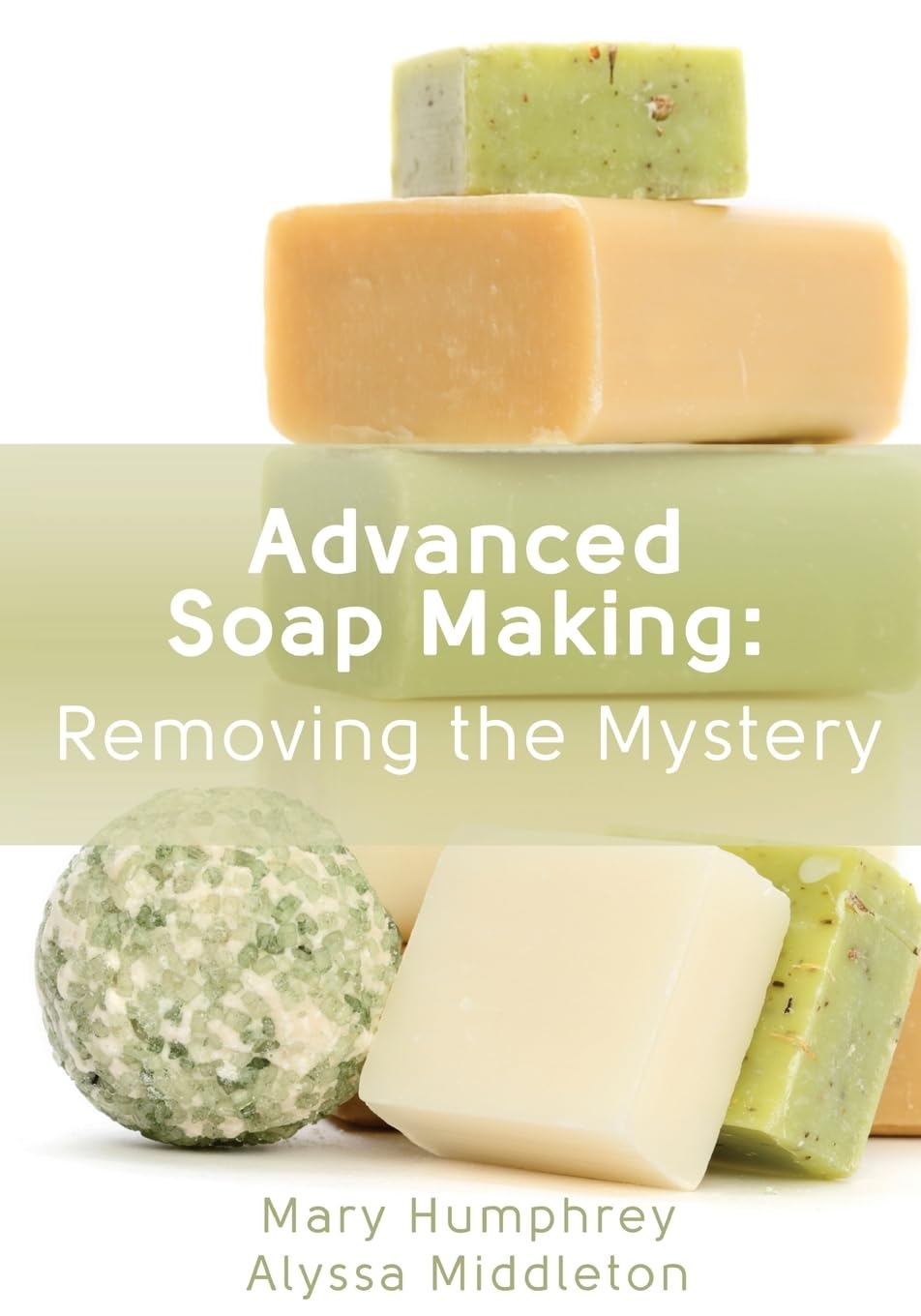 Advanced Soap Making: Removing the Mystery: Mary L Humphrey, Middleton ...
