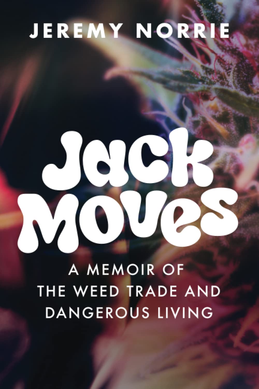 Amazon.com: Jack Moves: A Memoir of the Weed Trade and Dangerous Living ...