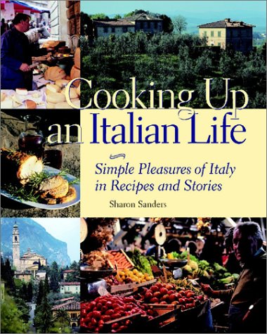 Cooking Up an Italian Life: Simple Pleasures of Italy in Recipes and ...