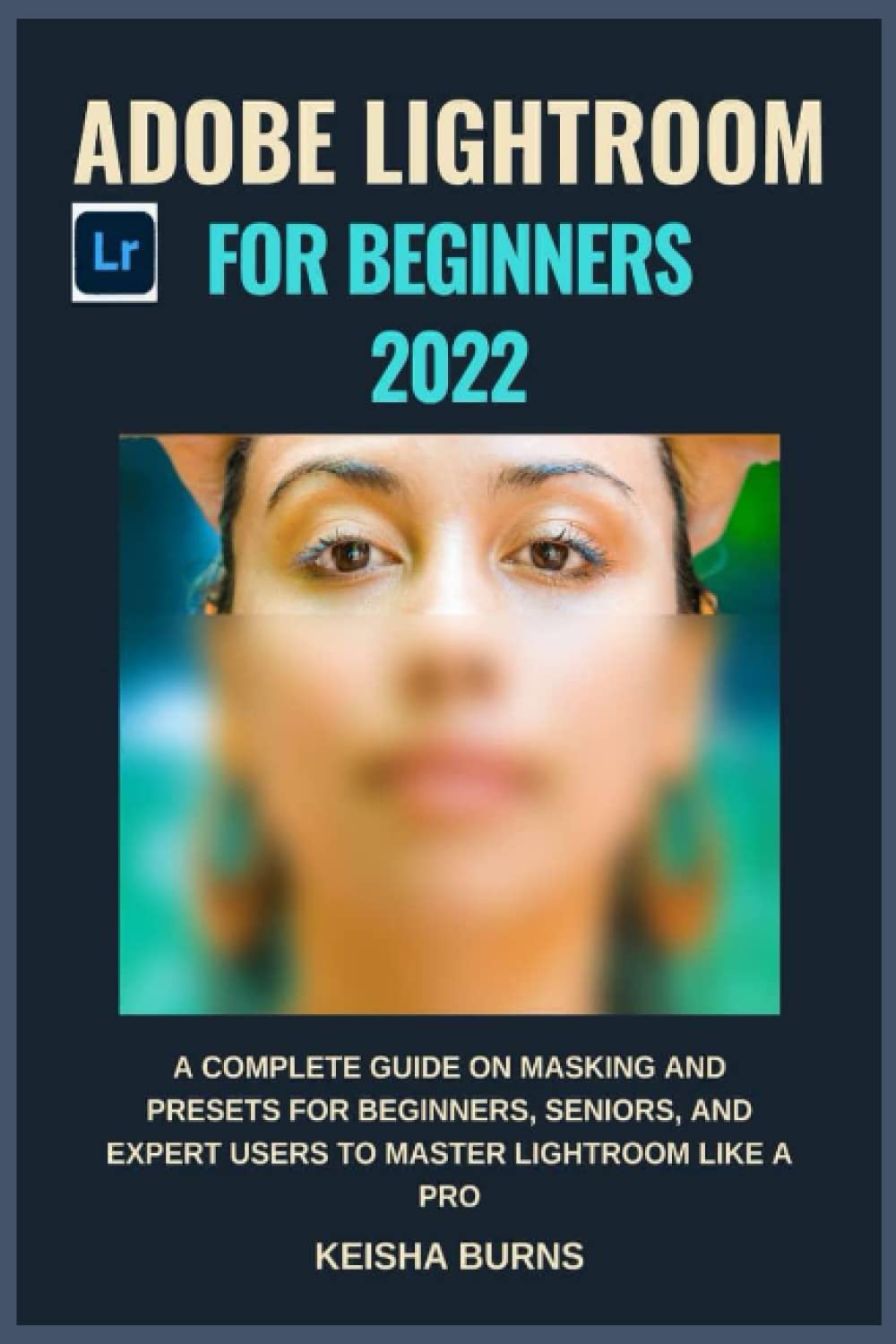 Adobe Lightroom For Beginners 2022: A complete guide on Masking and ...