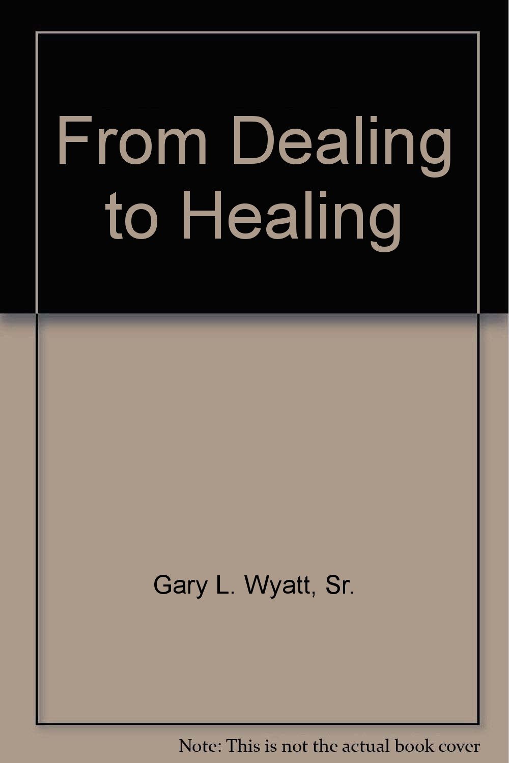 Amazon.com: From Dealing to Healing: 9781929385065: Gary L. Wyatt, Sr ...