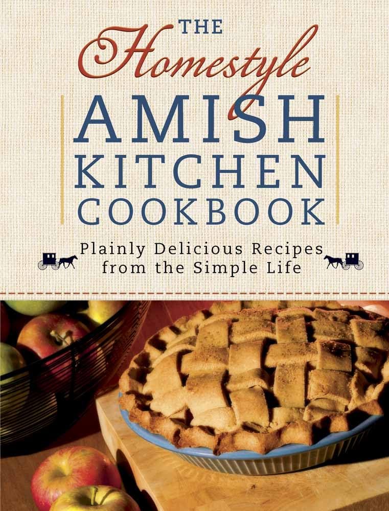 The Homestyle Amish Kitchen Cookbook: Plainly Delicious Recipes from ...