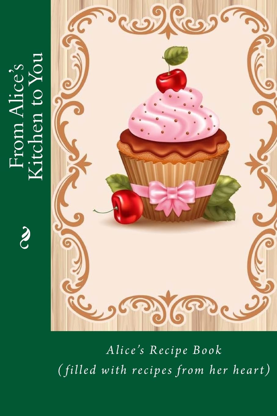 From Alice's Kitchen to You: Alice’s Recipe Book (filled with recipes ...