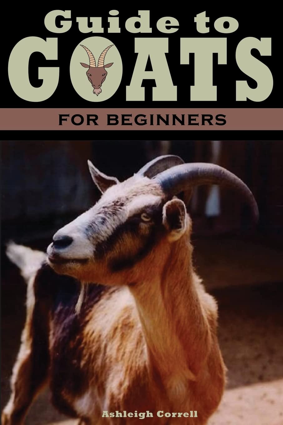 A Guide to Goats for Beginners: Correll, Ashleigh: 9780692022627 ...
