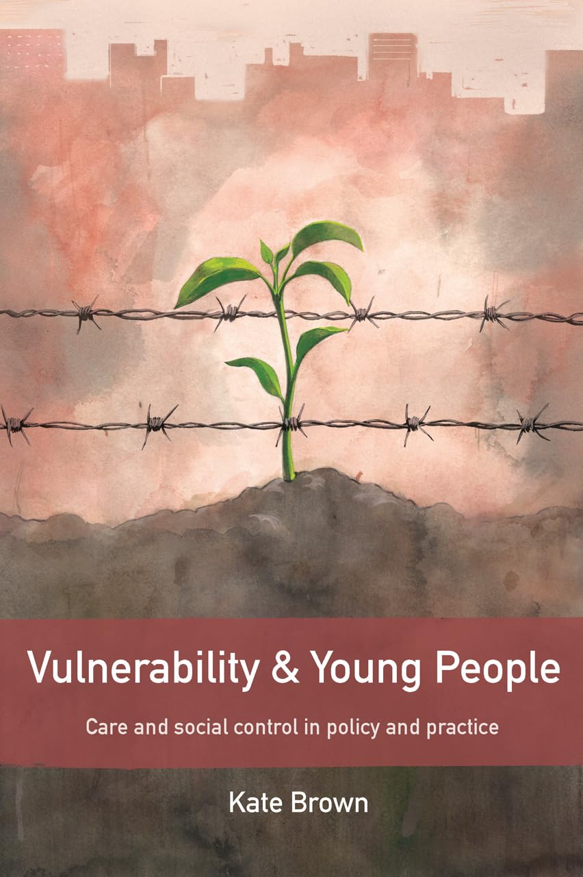 Vulnerability and Young People: Care and Social Control in Policy and ...