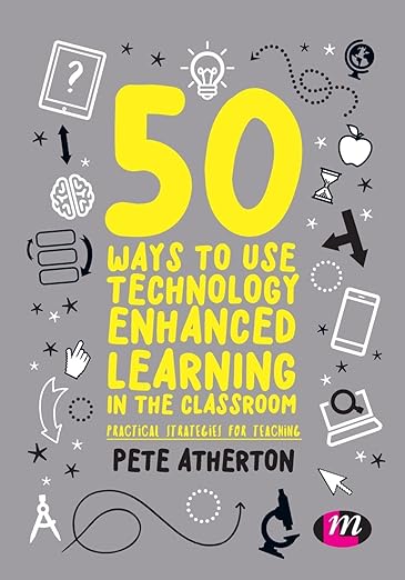 50 Ways to Use Technology Enhanced Learning in the Classroom: Practical ...