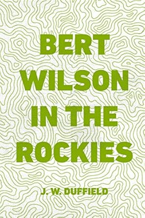 Amazon.com: Bert Wilson in the Rockies: 9781530402649: Duffield, J. W ...