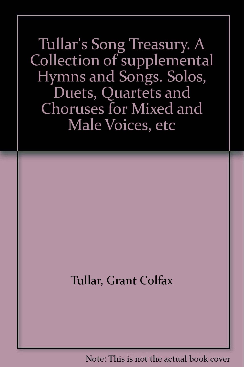 Tullar's Song Treasury. A Collection of supplemental Hymns and Songs ...