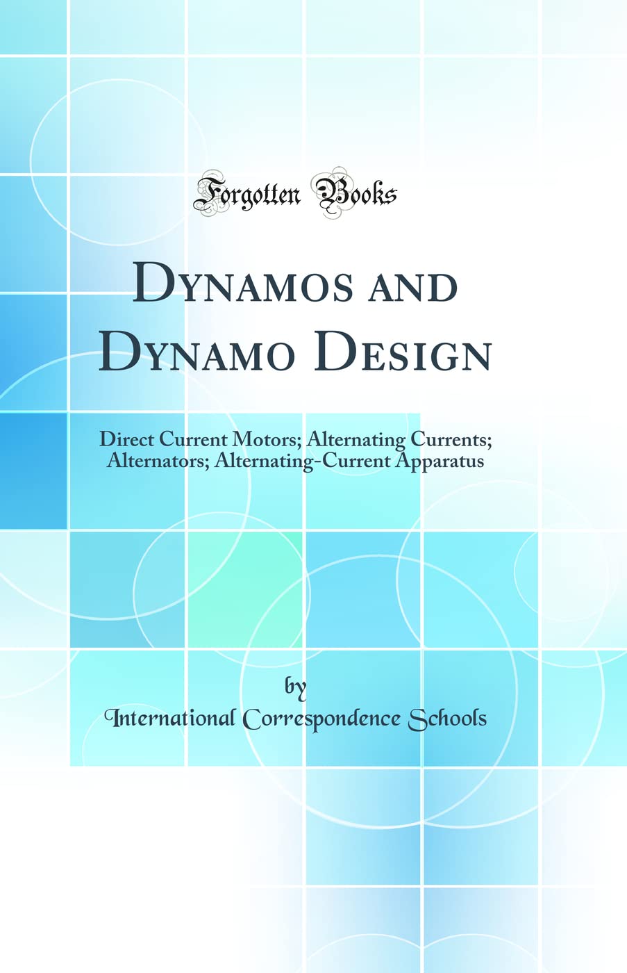 Dynamos and Dynamo Design: Direct Current Motors; Alternating Currents ...
