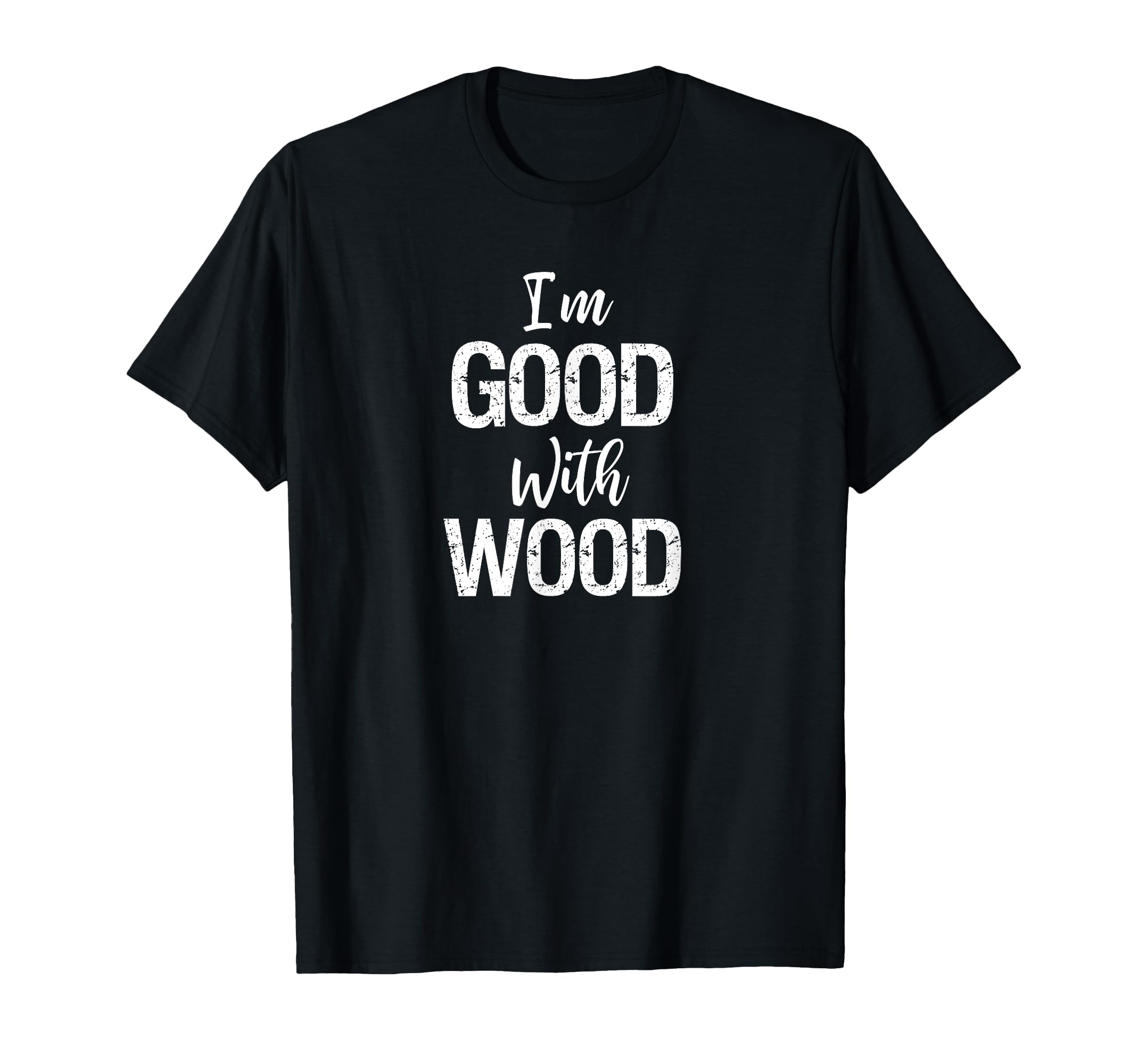 Amazon.com: Woodworking Apparel Woodworker Gift I'm Good With Wood ...