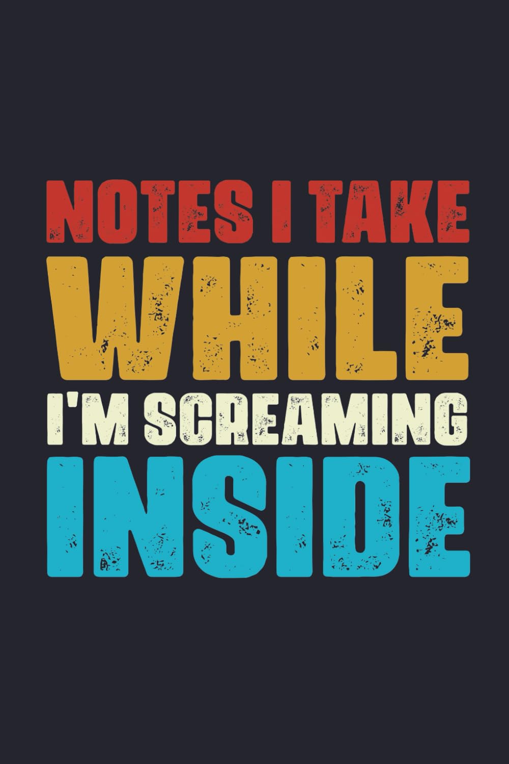 Notes I Take While I'm Screaming Inside: 6 x 9 Blank Lined Dark Blue ...