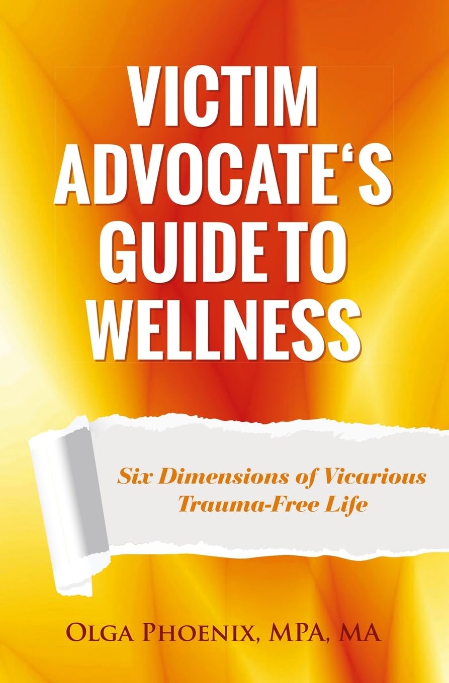 Victim Advocate's Guide to Wellness: Six Dimensions of Vicarious Trauma ...