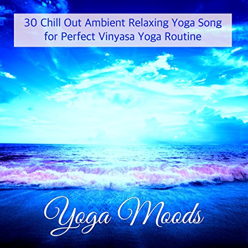 Play Yoga Moods – 30 Chill Out Ambient Relaxing Yoga Song for Perfect ...