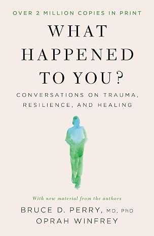 What Happened to You?: Conversations on Trauma, Resilience, and Healing ...