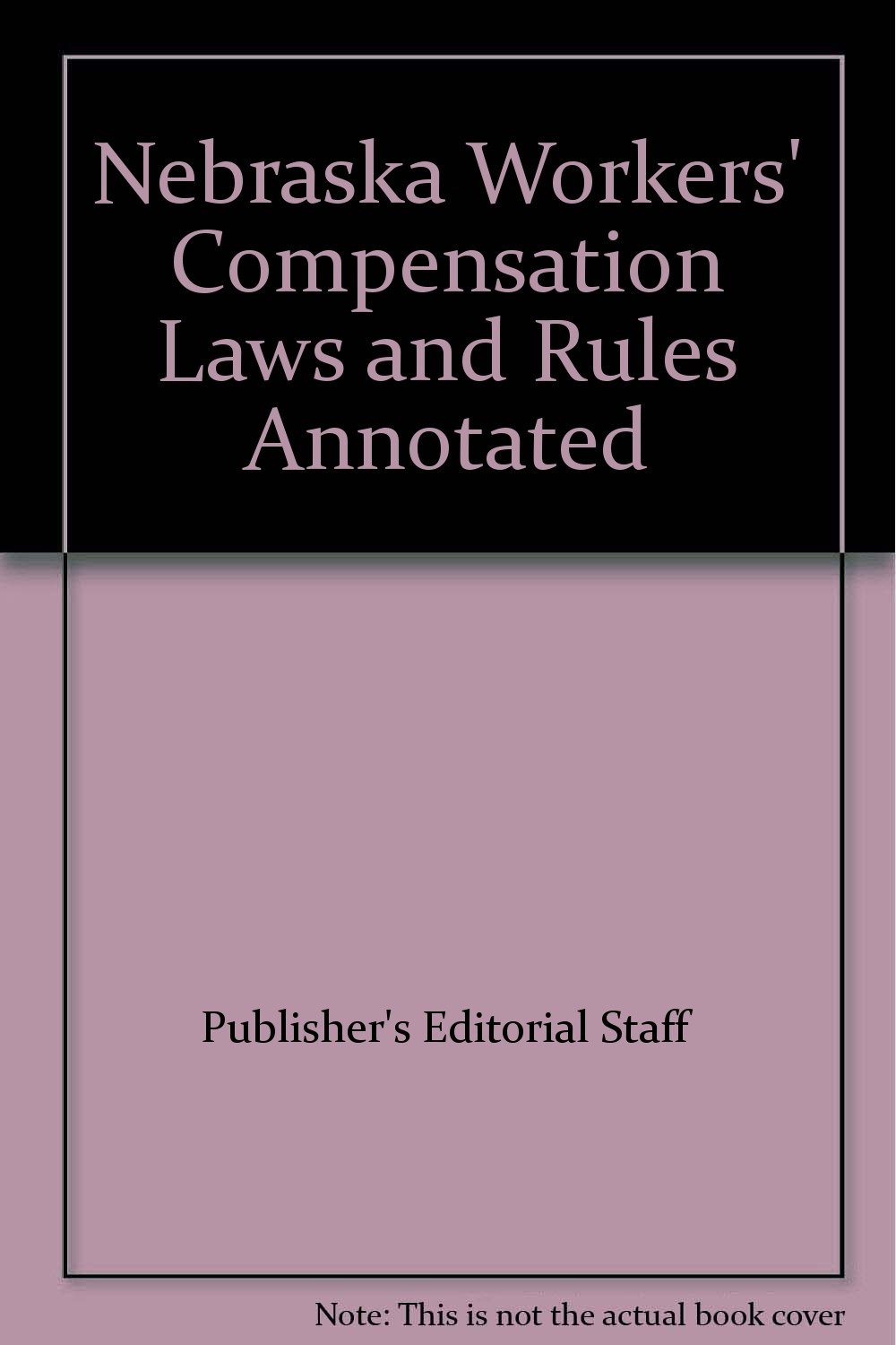 Nebraska Workers' Compensation Laws and Rules Annotated: Publisher's ...