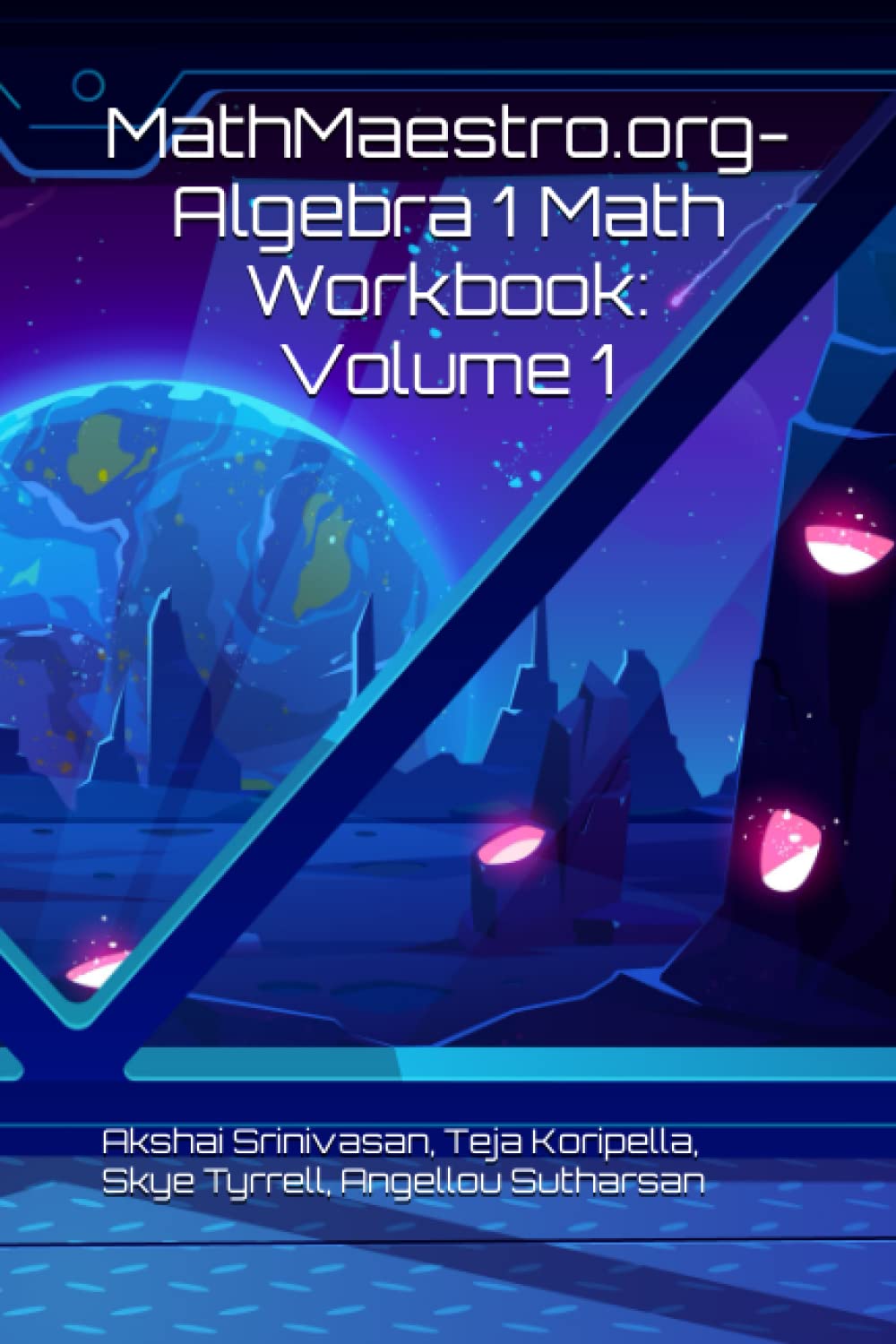 MathMaestro.org- Algebra 1 Math Workbook: Volume 1: Srinivasan, Akshai, Koripella, Teja, Tyrrell ...