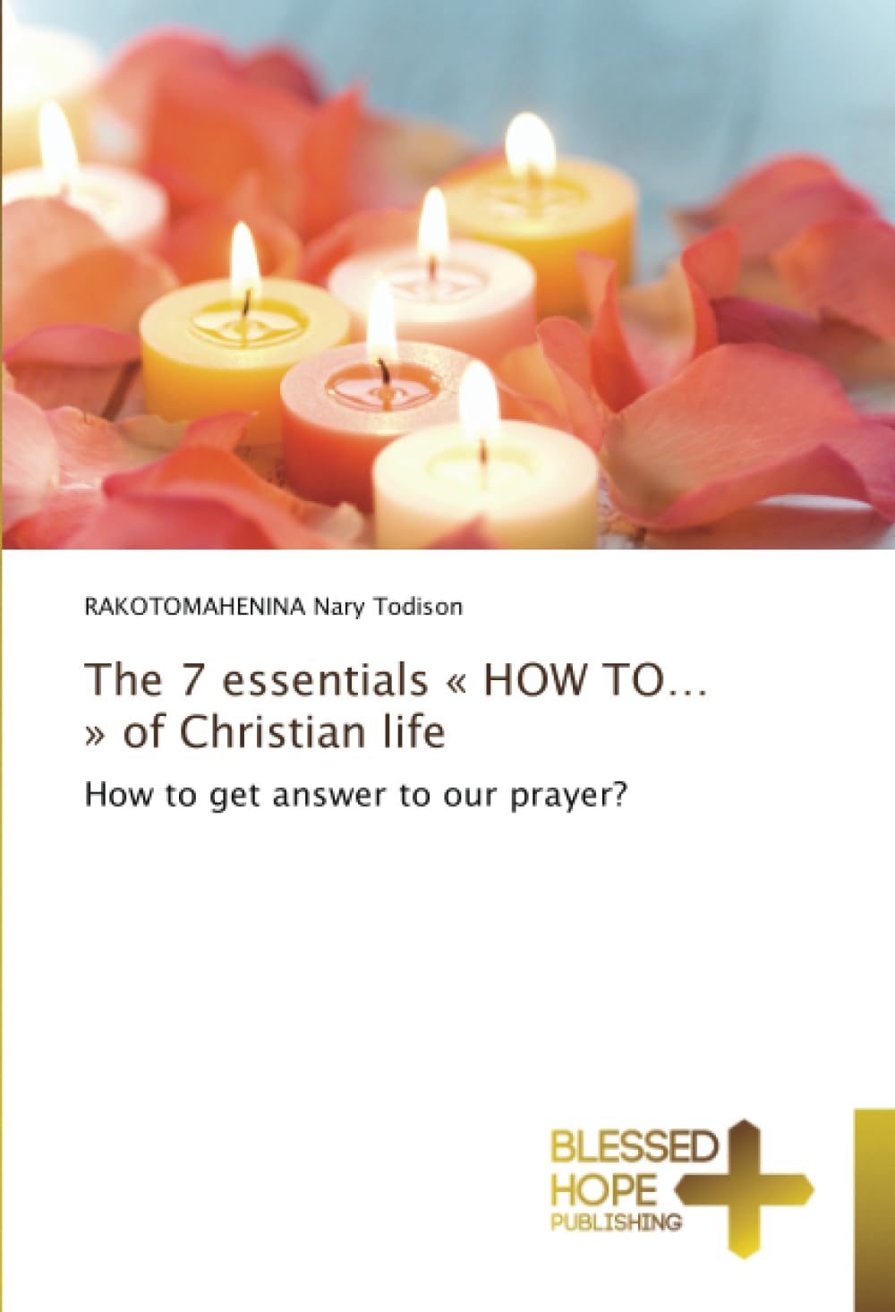 The 7 essentials « HOW TO… » of Christian life: How to get answer to ...