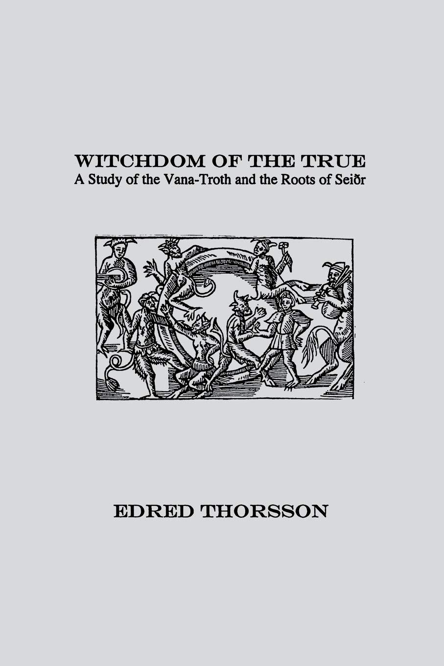 Witchdom of the True: A Study of the Vana-Troth and Seidr: Thorsson ...