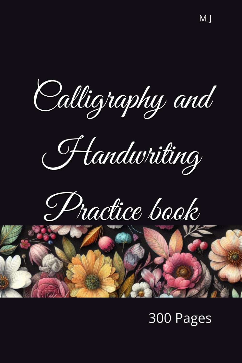 Calligraphy and Handwriting Practice book: 300 Pages: J, M: Amazon.com ...