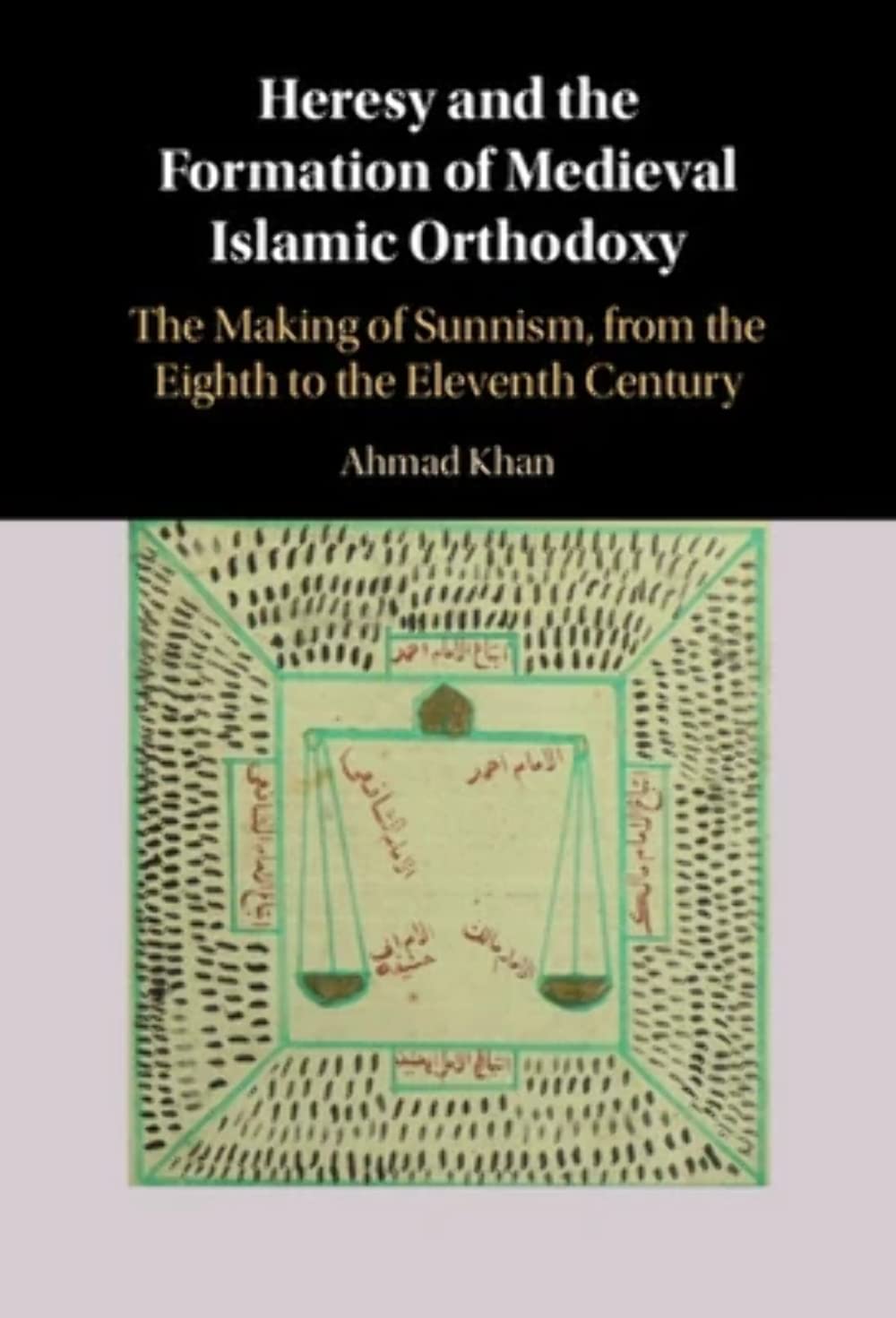 Heresy and the Formation of Medieval Islamic Orthodoxy: The Making of ...