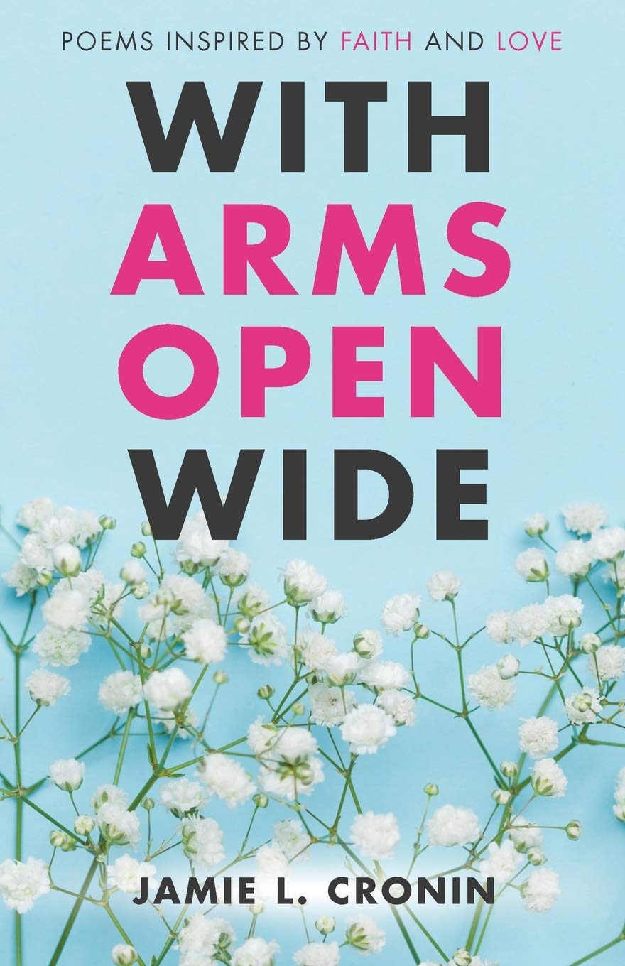 With Arms Open Wide: Poems Inspired by Faith and Love: Cronin, Jamie L ...