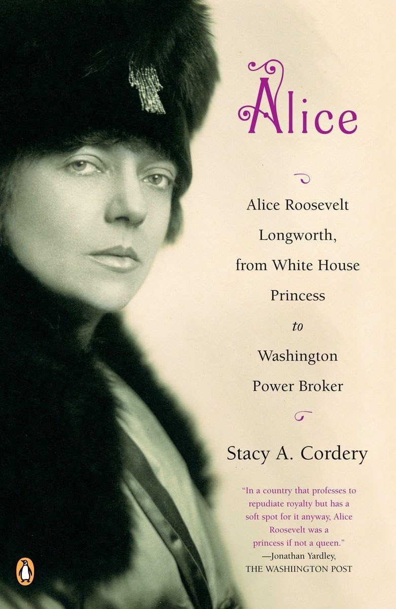 Alice: Alice Roosevelt Longworth, from White House Princess to ...