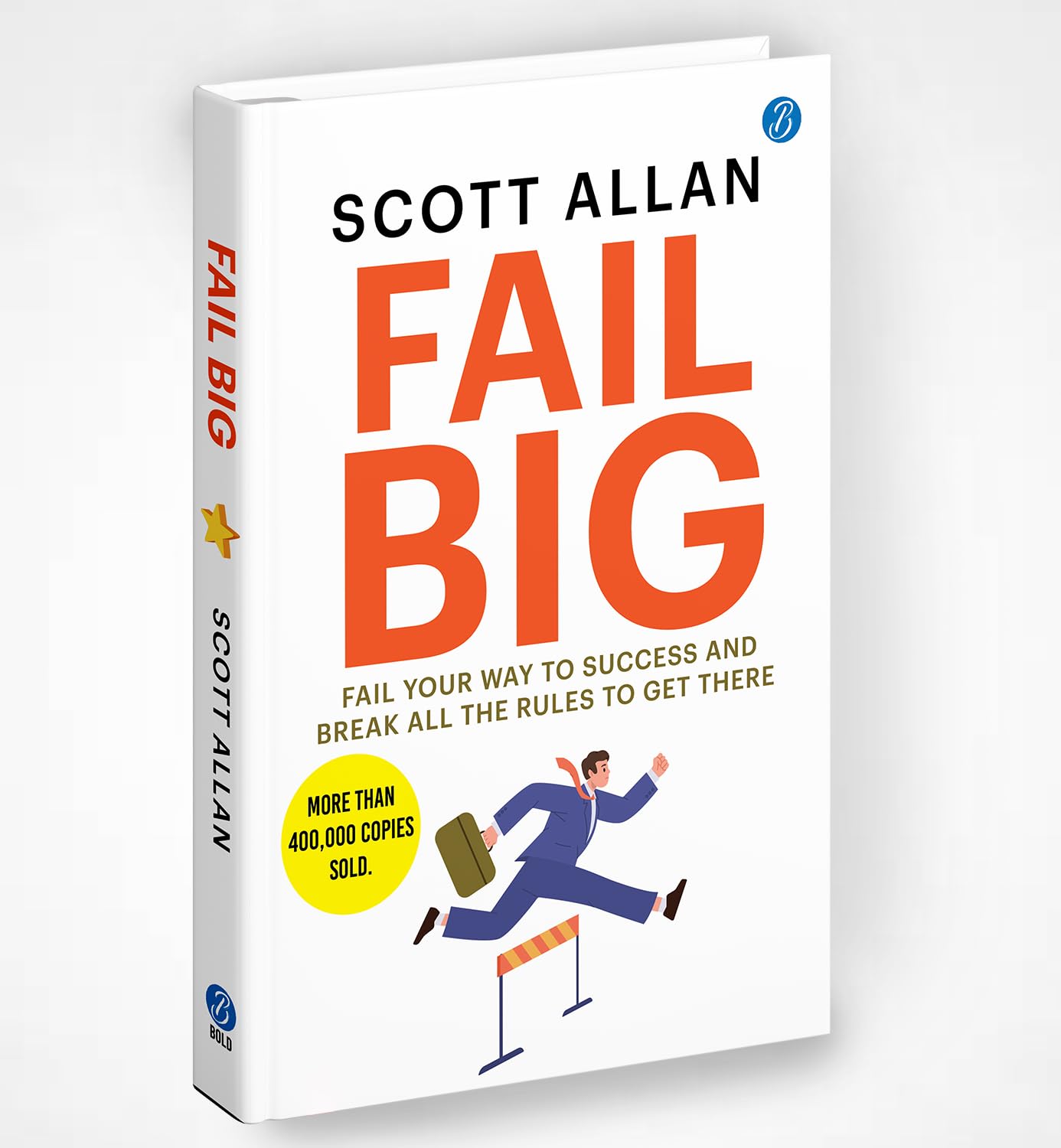 Fail Big: Fail Your Way to Success and Break all the Rules to Get there ...