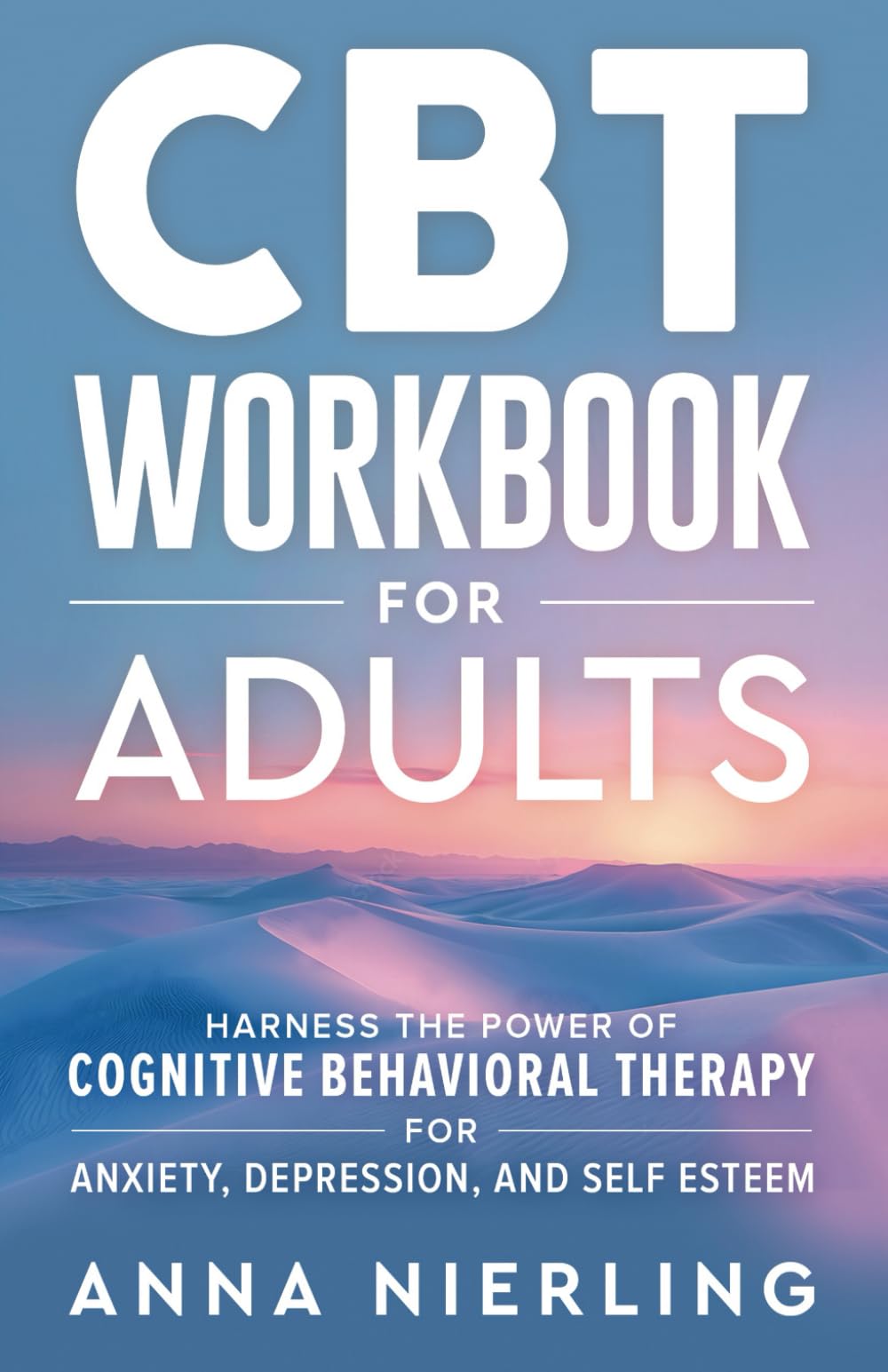 CBT Workbook for Adults: Harness the Power of Cognitive Behavioral Therapy for Anxiety ...